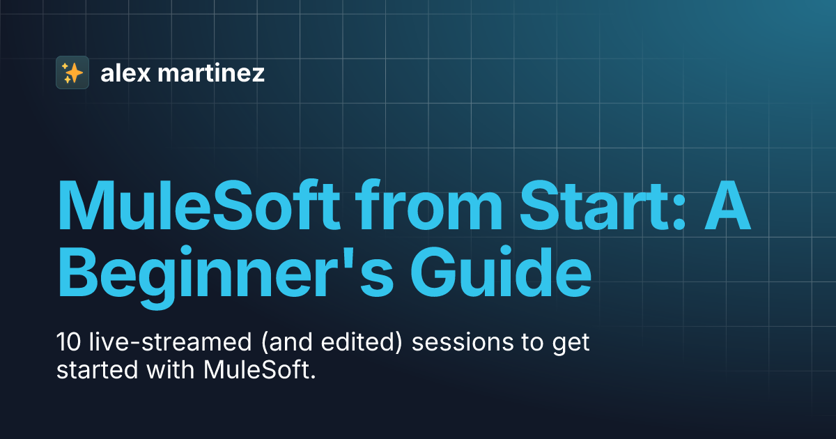 MuleSoft from Start: A Beginner's Guide | alex martinez